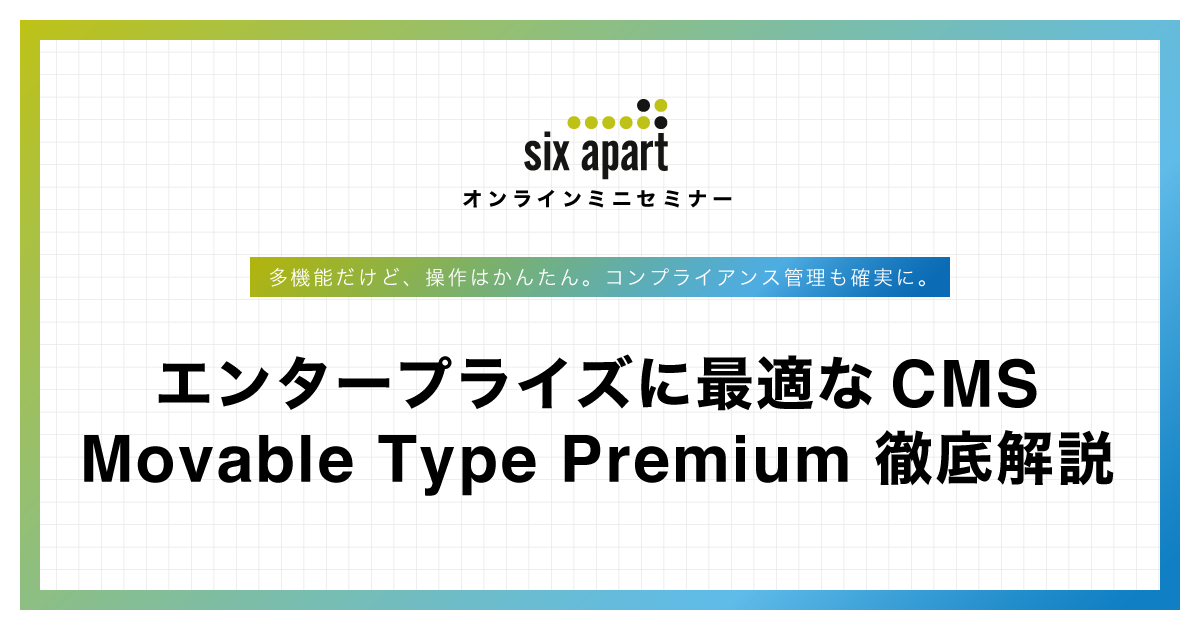 【オンラインミニセミナー】エンタープライズに最適なCMS Movable Type Premium 徹底解説 | シックス・アパート - CMSソフトウェア、サービスを提供
