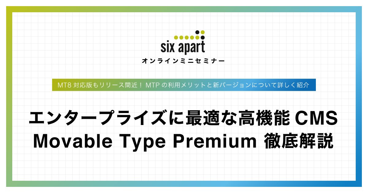 【オンラインミニセミナー】エンタープライズに最適な高機能CMSMovable Type Premium 徹底解説 | シックス・アパート - CMSソフトウェア、サービスを提供