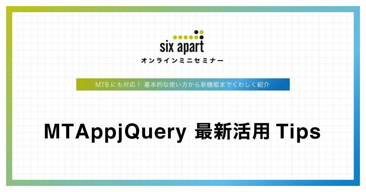 【オンラインミニセミナー】 MTAppjQuery 最新活用Tips | シックス・アパート - CMSソフトウェア、サービスを提供